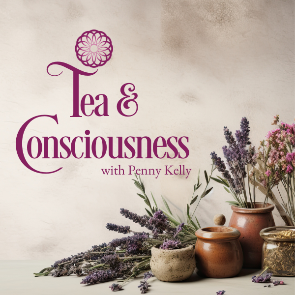 Tea & Consciousness - Penny Kelly - Consciousness On Fire